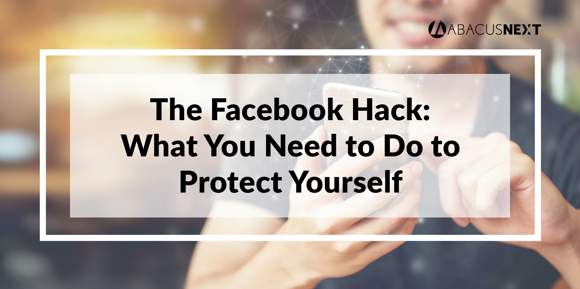 The Facebook Hack: What You Need to Do to Protect Yourself - AbacusNext
